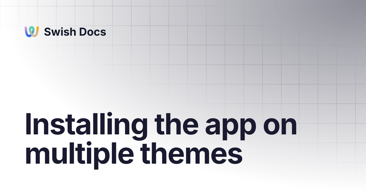 Installing the app on multiple themes | Swish Docs